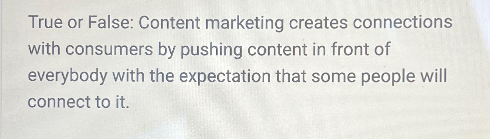 Solved True or False: Content marketing creates connections | Chegg.com