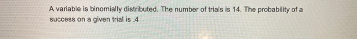 Solved A Variable Is Binomially Distributed The Number Of 