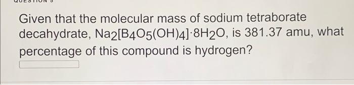 Solved Given that the molecular mass of sodium tetraborate | Chegg.com