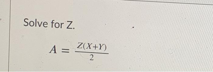 Solved Solve for Z. A = Z(X+Y) 2 Solve for W. V = LWH | Chegg.com