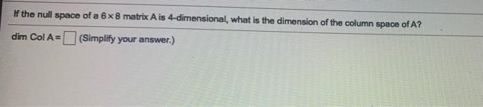 Solved If the null space of a 6x8 matrix Ais 4-dimensional, | Chegg.com