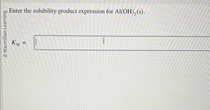 Solved Enter the solubility-product expression for Al(OH)3( | Chegg.com