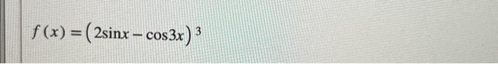Solved f(x)=(2sinx−cos3x)3 | Chegg.com