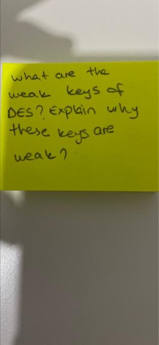 Solved what are the weak keys of DES? Explain why keys weak? | Chegg.com