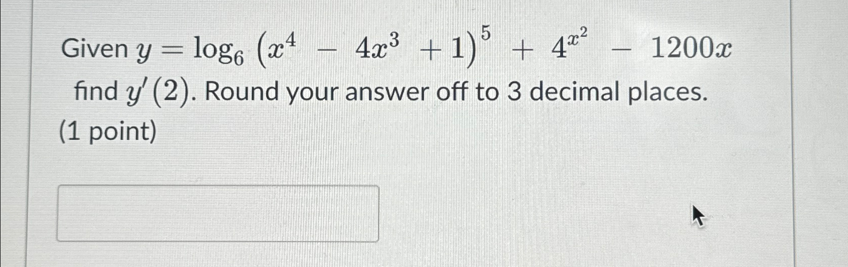 Solved Given y=log6(x4-4x3+1)5+4x2-1200x ﻿find y'(2). ﻿Round | Chegg.com