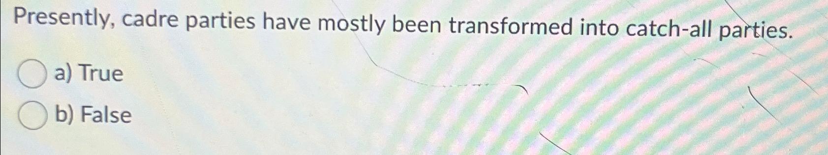 Solved Presently, cadre parties have mostly been transformed | Chegg.com