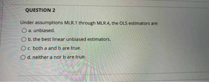 Solved QUESTION 2 Under assumptions MLR.1 through MLR.4, the | Chegg.com