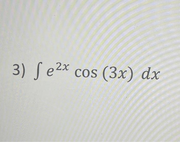 Solved 3) S e2x cos cos (3x) dx | Chegg.com