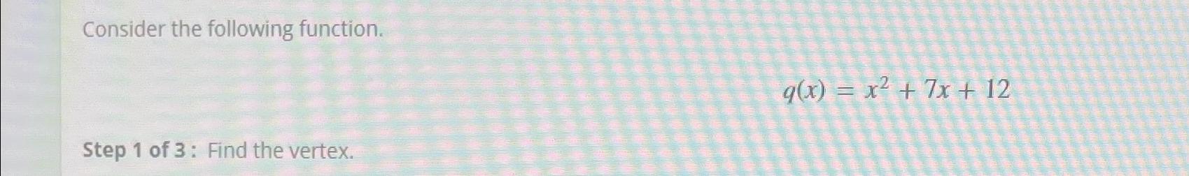 Solved Consider the following function.q(x)=x2+7x+12Step 1 | Chegg.com