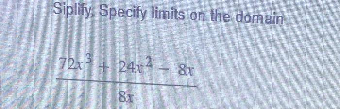 Solved Siplify. Specify limits on the domain 8x72x3+24x2−8x | Chegg.com