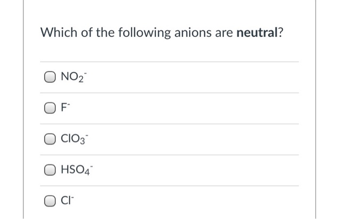 Solved Which of the following anions are neutral? NO2 F CIO3 | Chegg.com