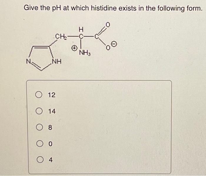 Solved Give the pH at which histidine exists in the | Chegg.com