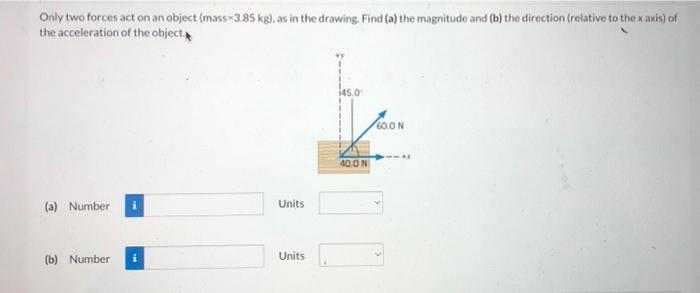 Solved Only two forces act on an object (mass-3.85 kg ), as | Chegg.com