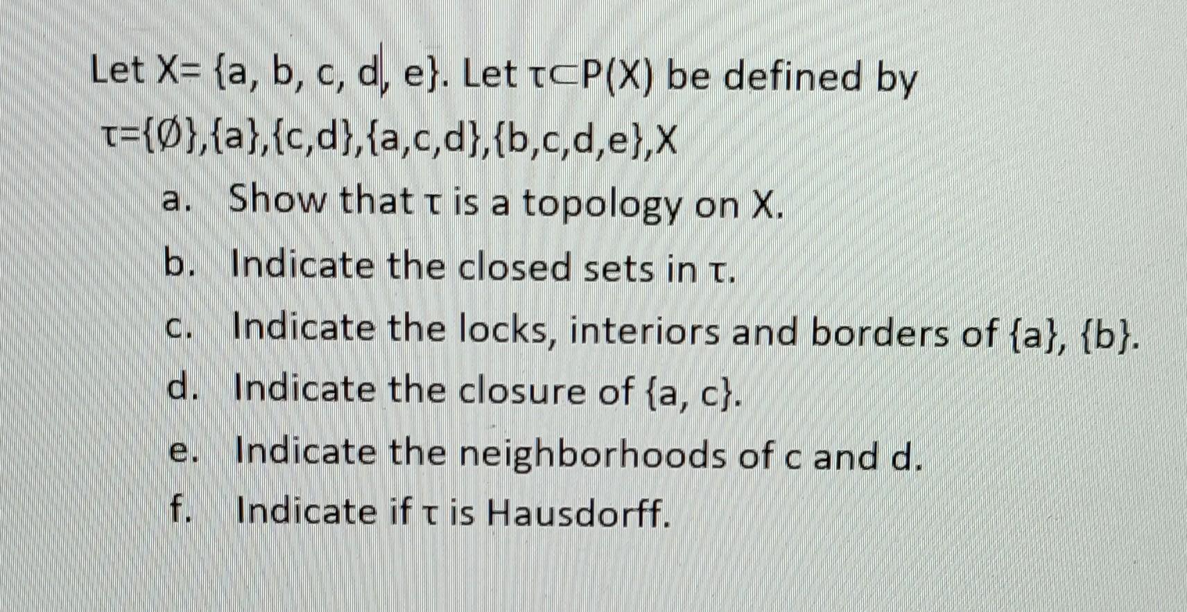 Solved Let X={a,b,c,d, e\}. Let τ⊂P(X) be defined by | Chegg.com