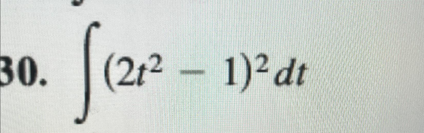 Solved ∫﻿﻿(2t2-1)2dt | Chegg.com