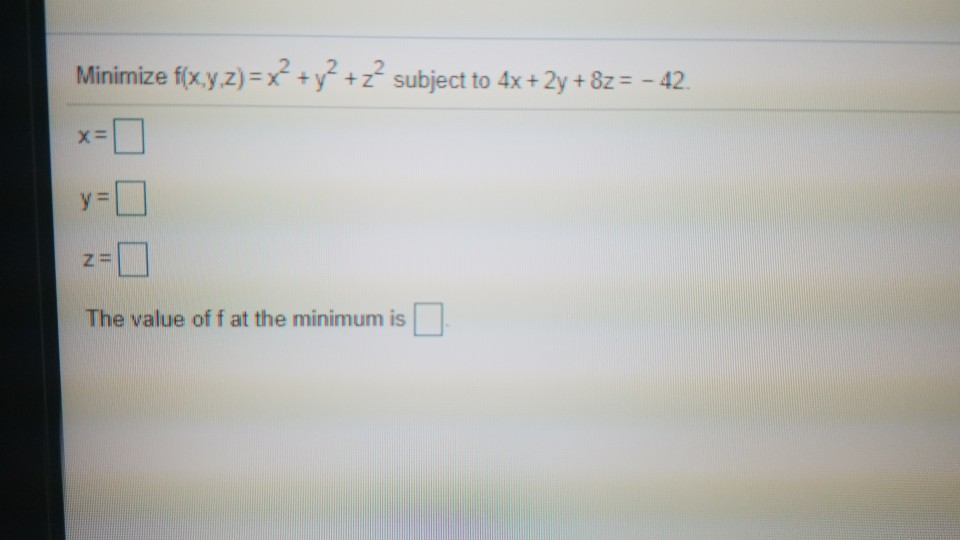 Solved Minimize f(x,y,z)=x2 + y2 +Z? subject to 4x + 2y +8z | Chegg.com
