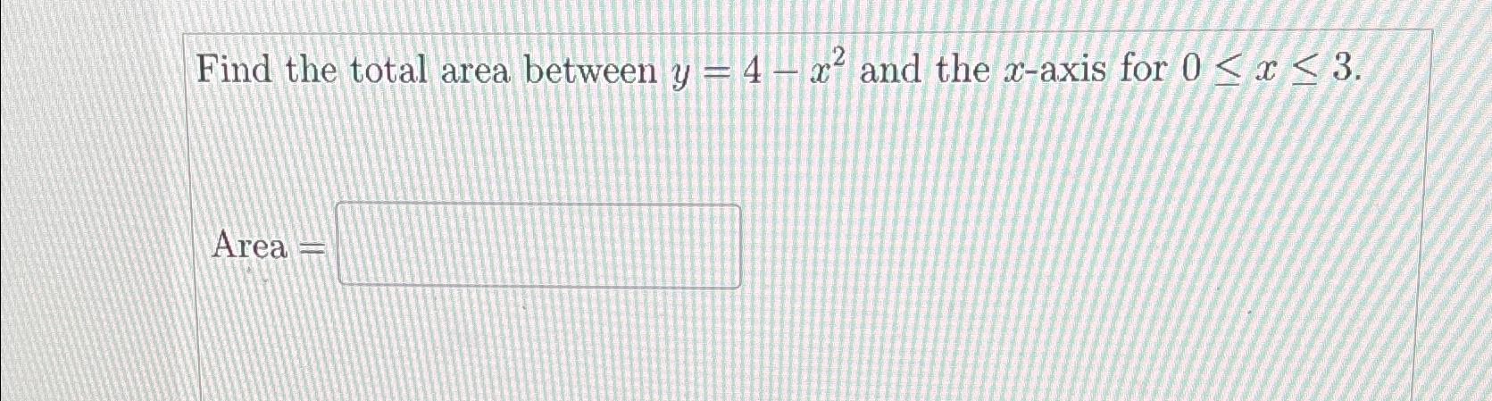 Solved Find the total area between y=4-x2 ﻿and the x-axis | Chegg.com