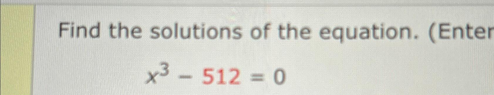 Solved Find the solutions of the equation. (Enterx3-512=0 | Chegg.com
