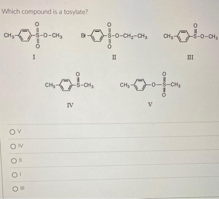 Solved Which compound is a tosylate? v IV ॥I III | Chegg.com