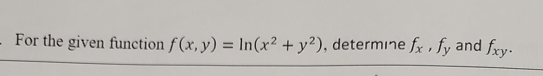 Solved For the given function f(x,y)=ln(x2+y2), determine | Chegg.com