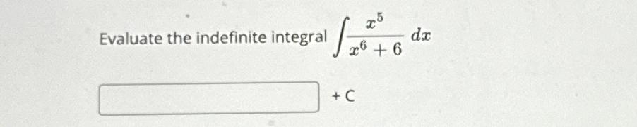 Solved Evaluate the indefinite integral ∫﻿﻿x5x6+6dx+C | Chegg.com