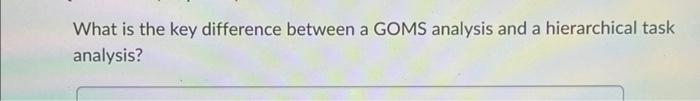 Solved a What is the key difference between a GOMS analysis | Chegg.com