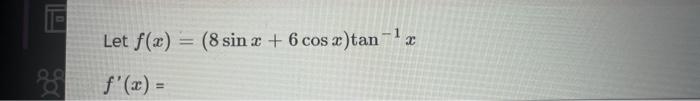 Solved Let f(x)=(8sinx+6cosx)tan−1x f′(x)= | Chegg.com
