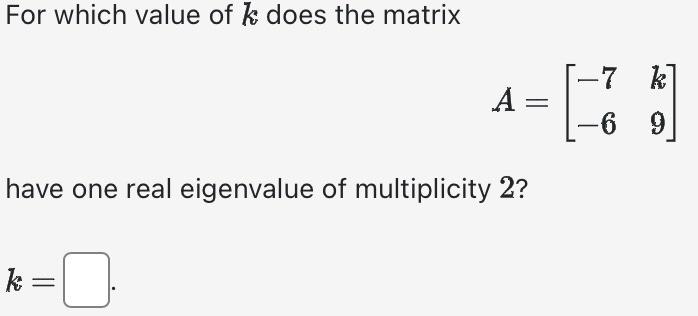 Solved For which value of k does the matrix A=[−7−6k9] have | Chegg.com