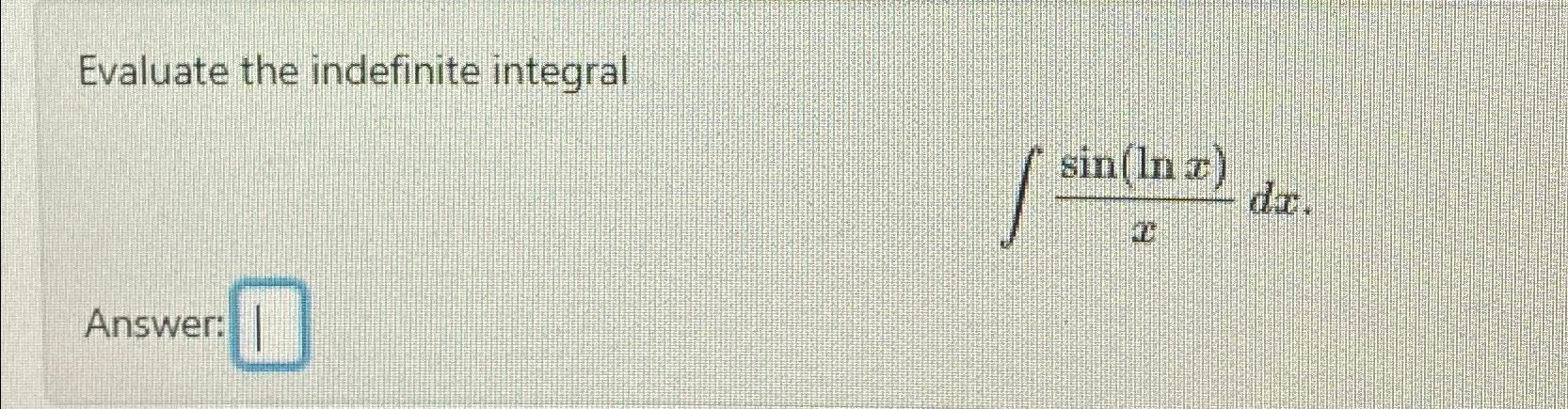 Solved Evaluate the indefinite integral∫﻿﻿sin(lnx)xdxAnswer: | Chegg.com