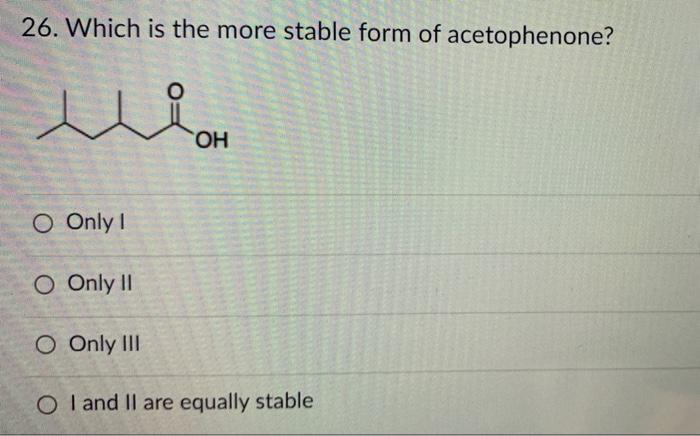 Solved 26. Which is the more stable form of acetophenone? o | Chegg.com
