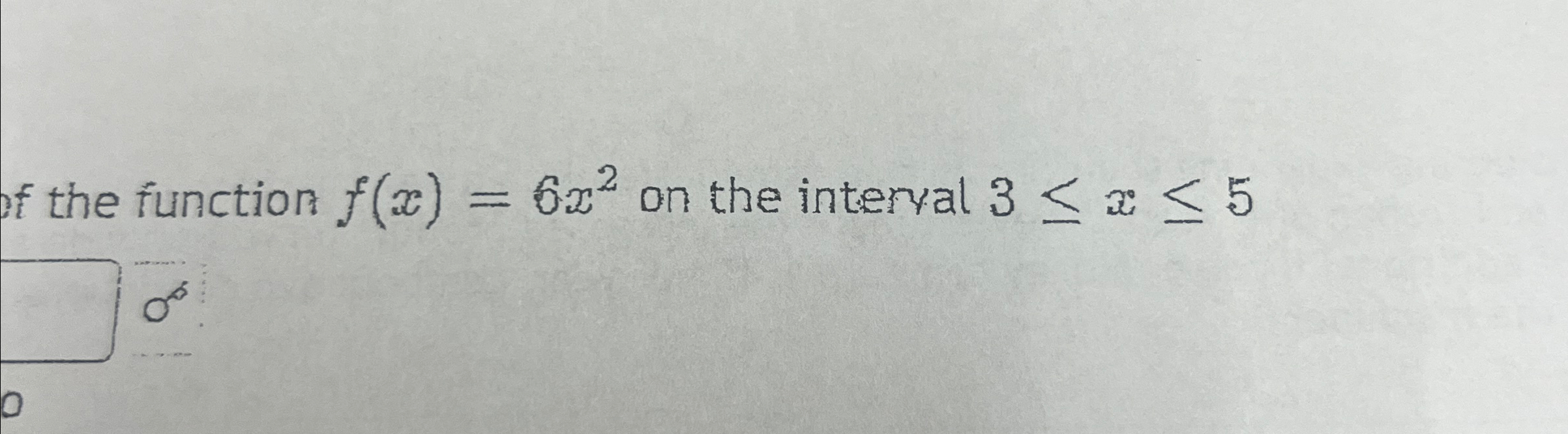Solved the function f(x)=6x2 ﻿on the interyal 3≤x≤5 | Chegg.com