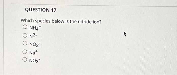 Solved QUESTION 17 Which species below is the nitride ion? O | Chegg.com Solved QUESTION 17 Which species below is the nitride ion? O | Chegg.com