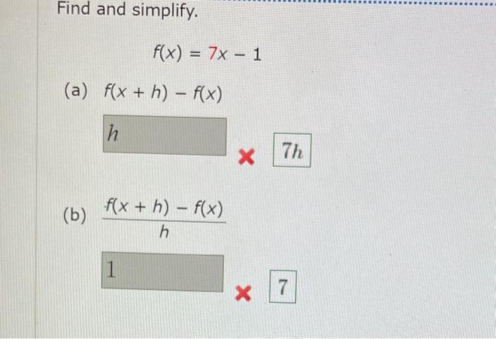 Solved Find and simplify. f(x)=7x−1 (a) f(x+h)−f(x) (b) | Chegg.com