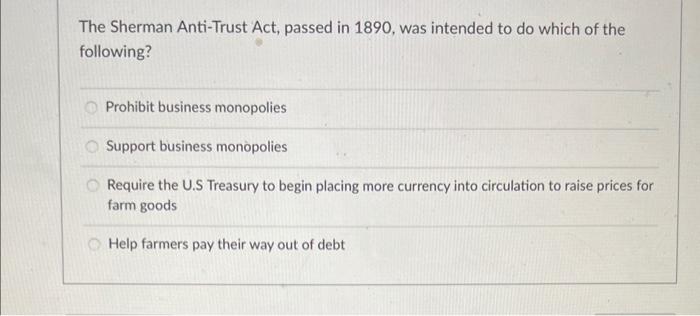 The Sherman Anti-Trust Act, passed in 1890 , was | Chegg.com