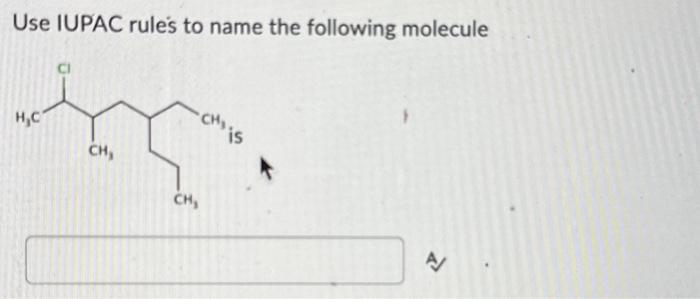 Solved Use IUPAC rules to name the following molecule is | Chegg.com