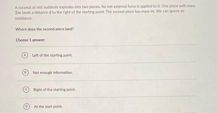 Solved A coconut at rest suddenly explodes into two pieces. | Chegg.com