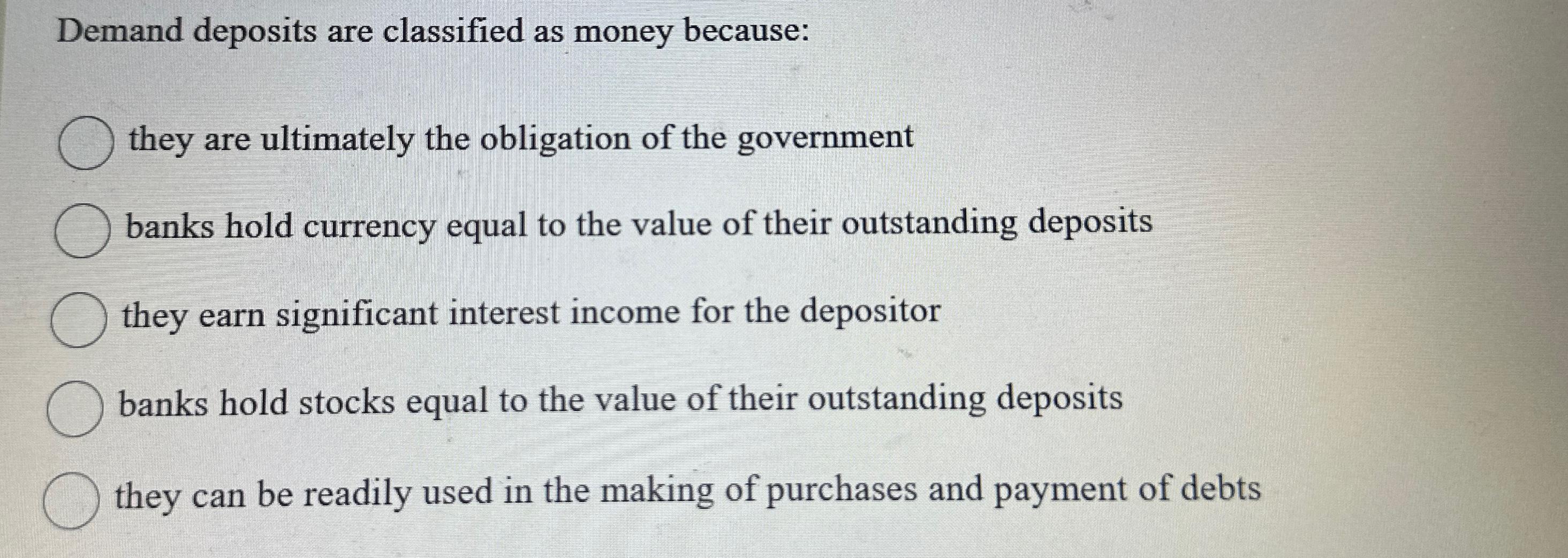 Solved Demand deposits are classified as money because:they | Chegg.com