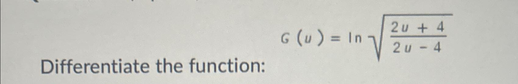 Solved Differentiate the function:G(u)=ln2u+42u-42 | Chegg.com