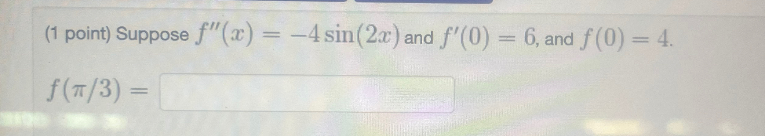 Solved ( 1 ﻿point) ﻿Suppose f''(x)=-4sin(2x) ﻿and f'(0)=6, | Chegg.com