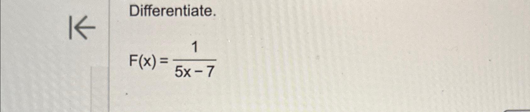 Solved Differentiate.F(x)=15x-7 | Chegg.com