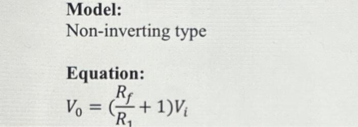 Solved Model: Non-inverting type Equation: V0=(R1Rf+1)Vi | Chegg.com