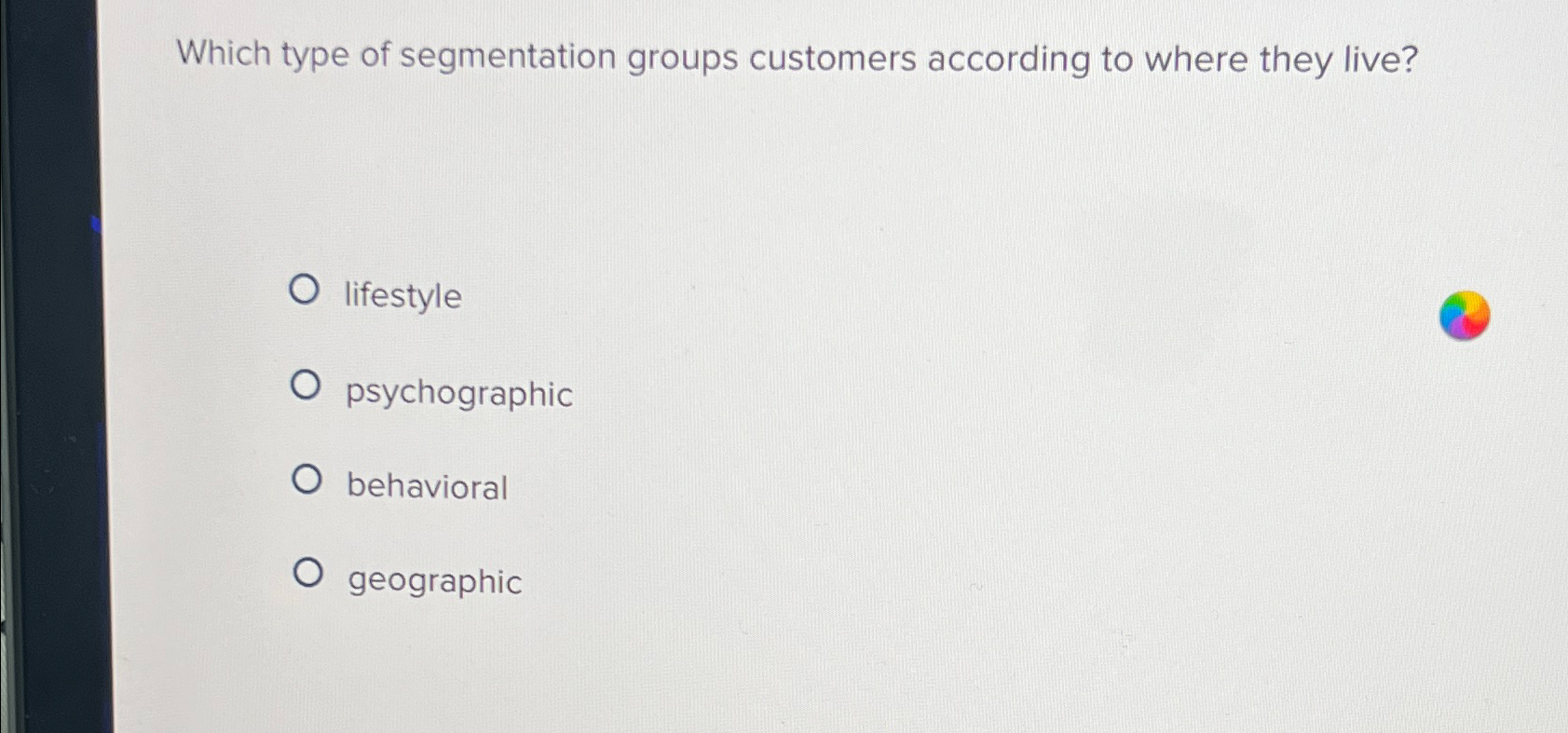 Solved Which type of segmentation groups customers according | Chegg.com