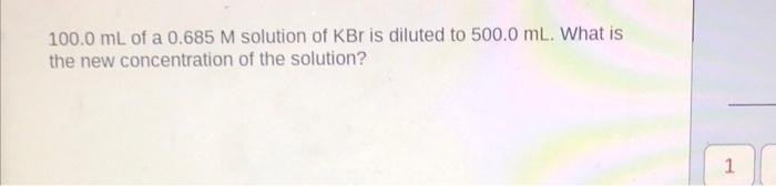 Solved 100.0 mL of a 0.685 M solution of KBr is diluted to | Chegg.com