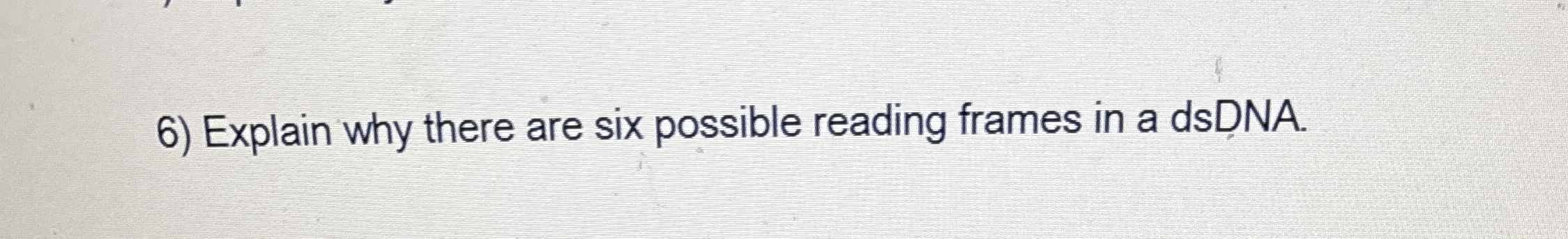 Solved Explain why there are six possible reading frames in | Chegg.com