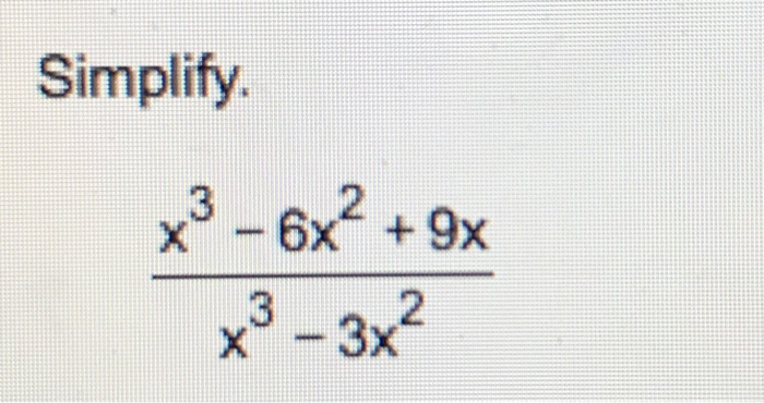 Solved Simplify. x2 - 6x?+ 9x x3 - 3x? | Chegg.com