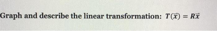 Solved Given the matrix: R = ('3 :) Graph and describe the | Chegg.com