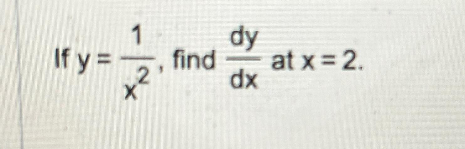 Solved If y=1x2, ﻿find dydx ﻿at x=2 | Chegg.com