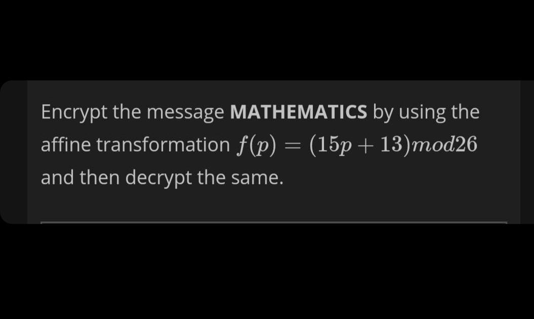 Solved Encrypt the message MATHEMATICS by using the affine | Chegg.com