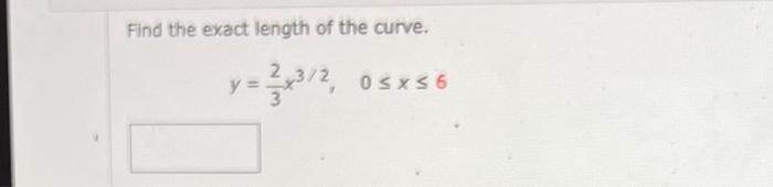 Solved Find the exact length of the curve. y=32x3/2,0≤x≤6 | Chegg.com