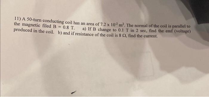 Solved 11) A 50-turn conducting coil has an area of 7.2×10−2 | Chegg.com